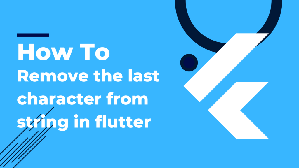 Remove The Last Character From String In Flutter Flutterish A Complete Flutter Learning Guide